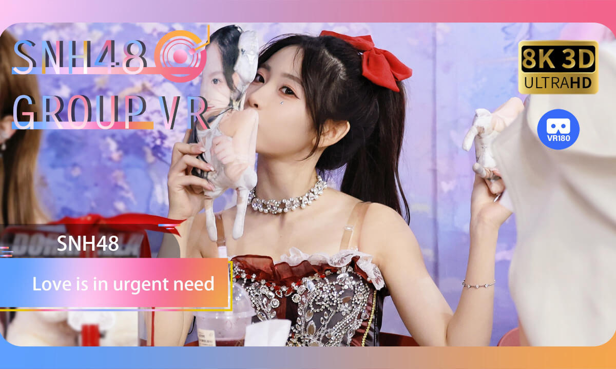 【VR8k 180】SNH48｜Love is in urgent need | DeoVR