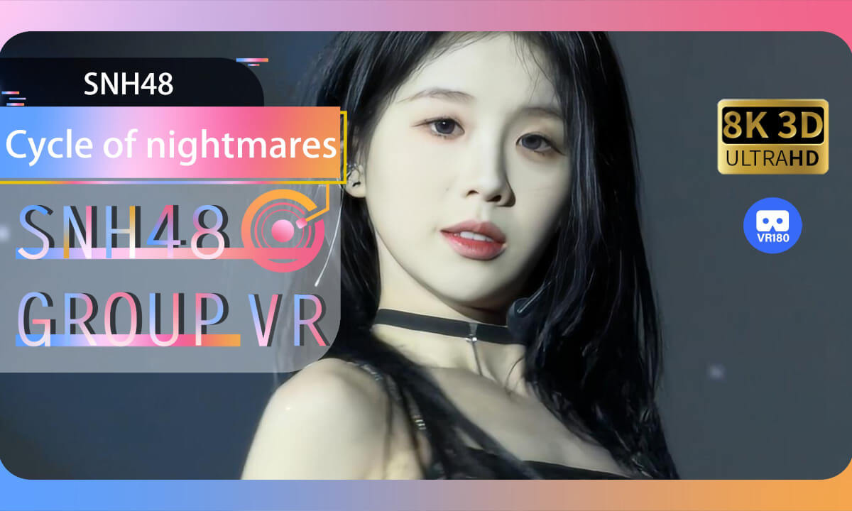 【VR8k 180】SNH48｜Cycle of nightmares | DeoVR