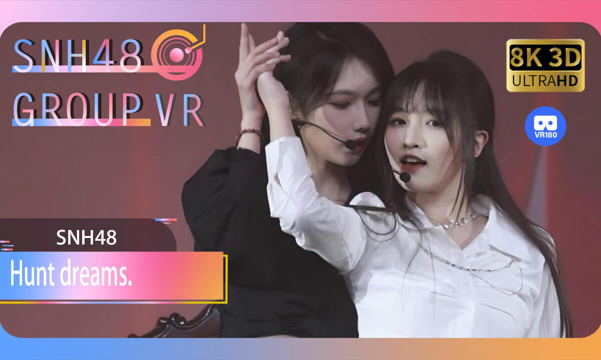 【VR8k 180】SNH48｜Hunt dreams | DeoVR
