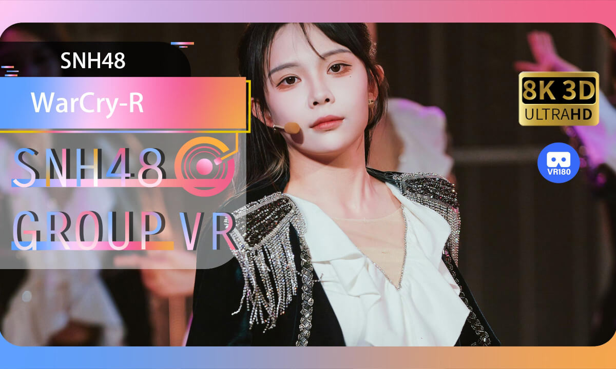 【VR8k 180】SNH48｜WarCry-R - SNH48VR - VR Video | DeoVR