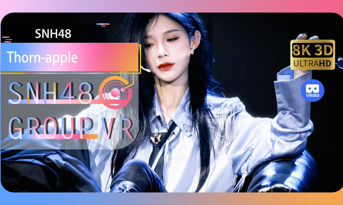 【VR8k 180】SNH48｜Thorn-apple - SNH48VR - VR Video | DeoVR