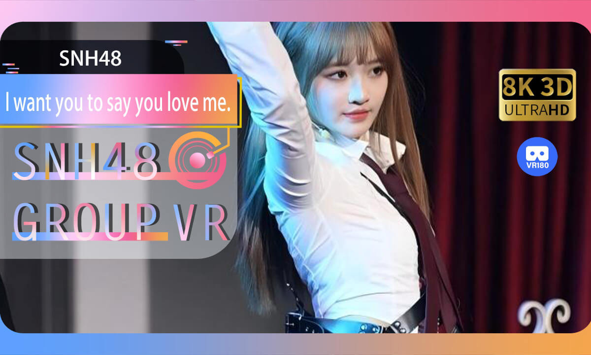 【VR8k 180】SNH48｜I want you to say you love me | DeoVR