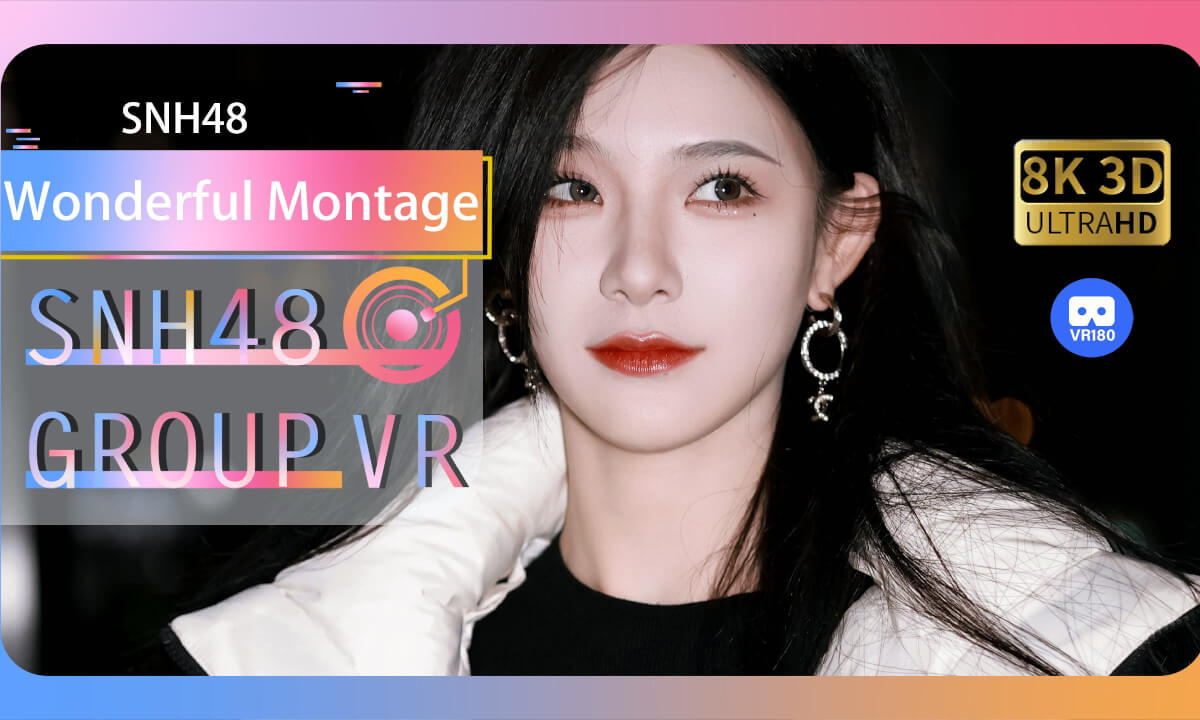 【VR8k 180】SNH48｜Wonderful Montage | DeoVR
