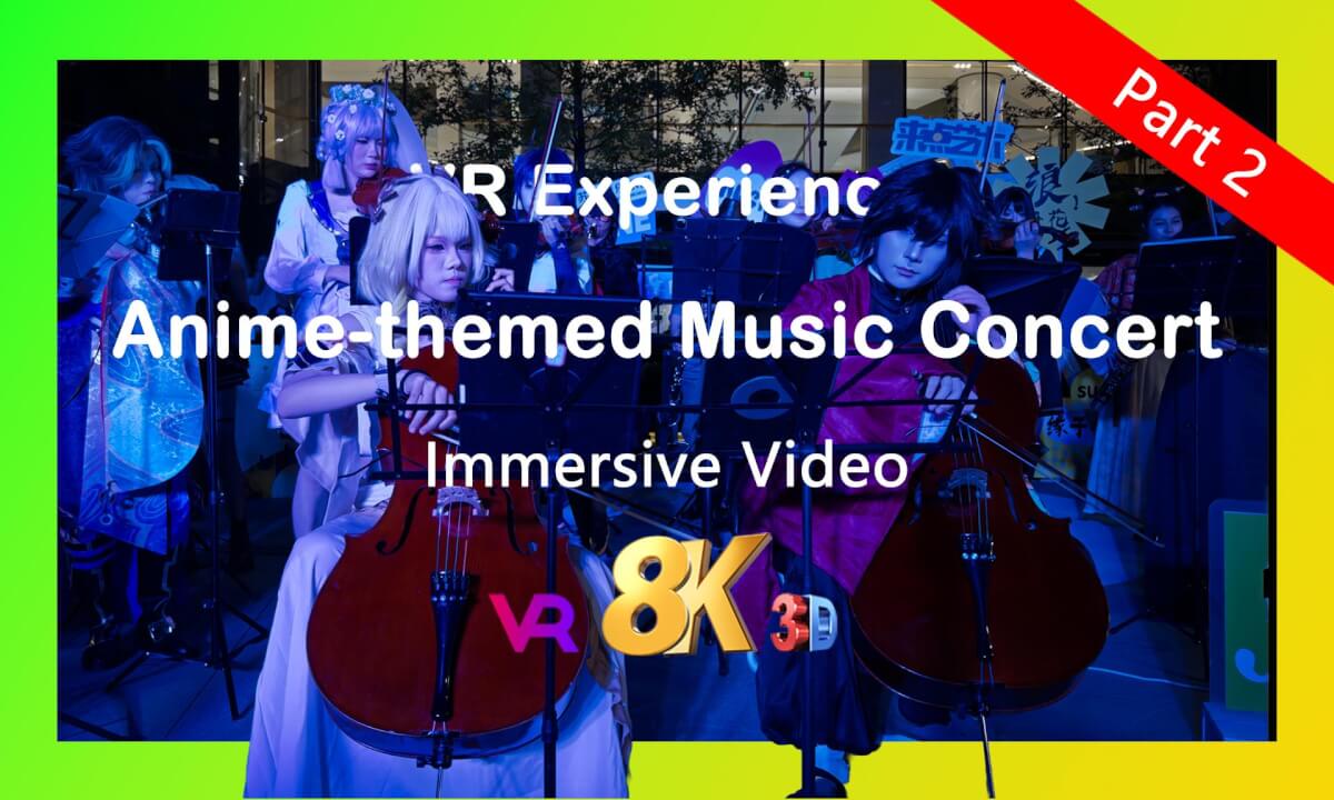Anime Music Concert - Immersive VR Experience | 动漫主题音乐会 - 沉浸式VR体验 (Part 2)