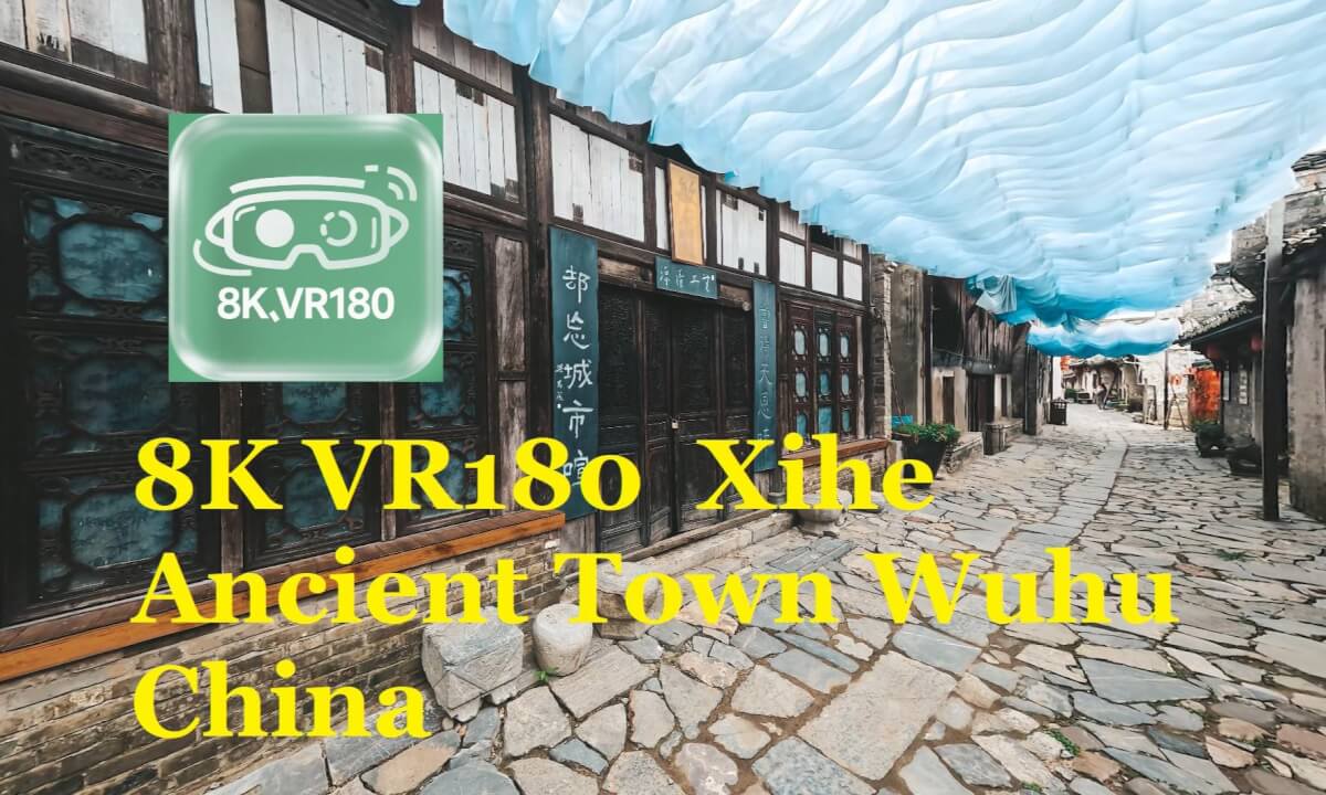 8K VR180 Xihe Ancient Town Wuhu China | DeoVR