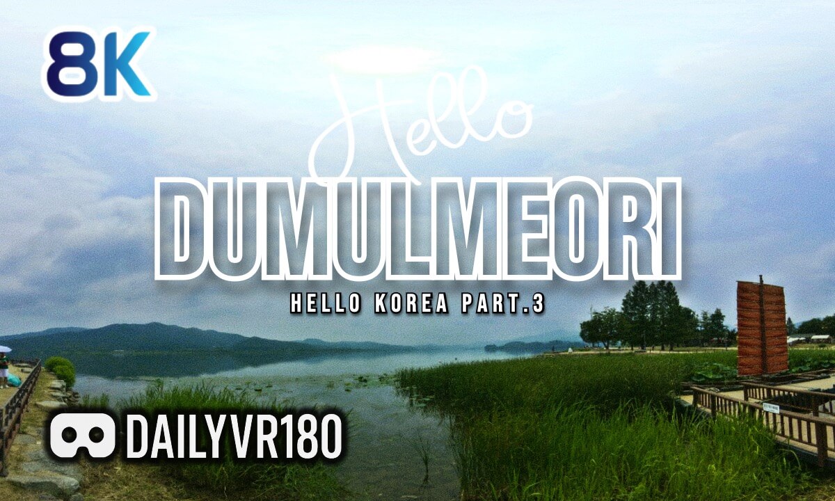 Hello Korea part3 (Hello Dumulmeori) - Q3U VR180 | DeoVR
